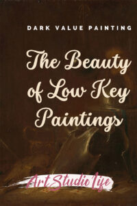 The Beauty of Low Key Paintings: A Guide to Dark Value Paintings